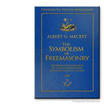 Albert G. Mackey. The Symbolism of Freemasonry. Illustrating and ...